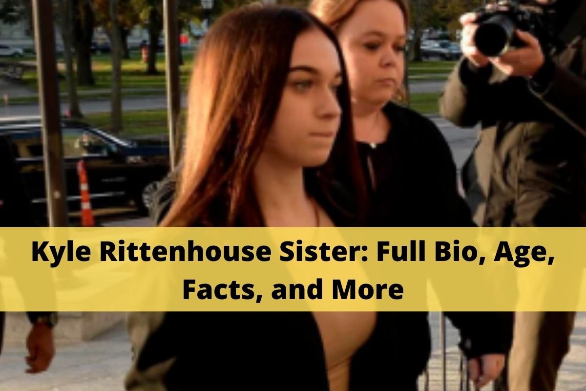 Kyle Rittenhouse Sister: Full Bio, Age, Facts, and More